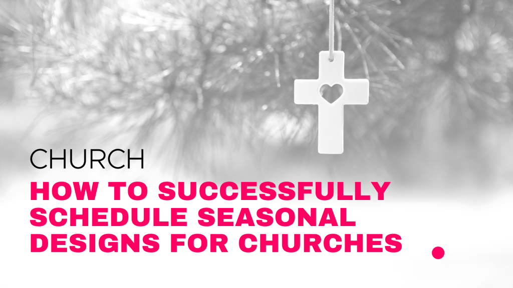 How To Successfully Schedule Seasonal Designs For Churches • Peanut Designs